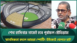 Purbachal Stadium to be named after Sheikh Hasina; BCB seeks sporting ...